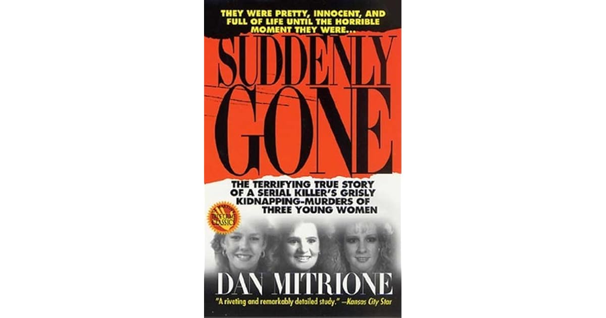 Suddenly Gone: The Terrifying True Story of a Serial Killer's Grisly ...