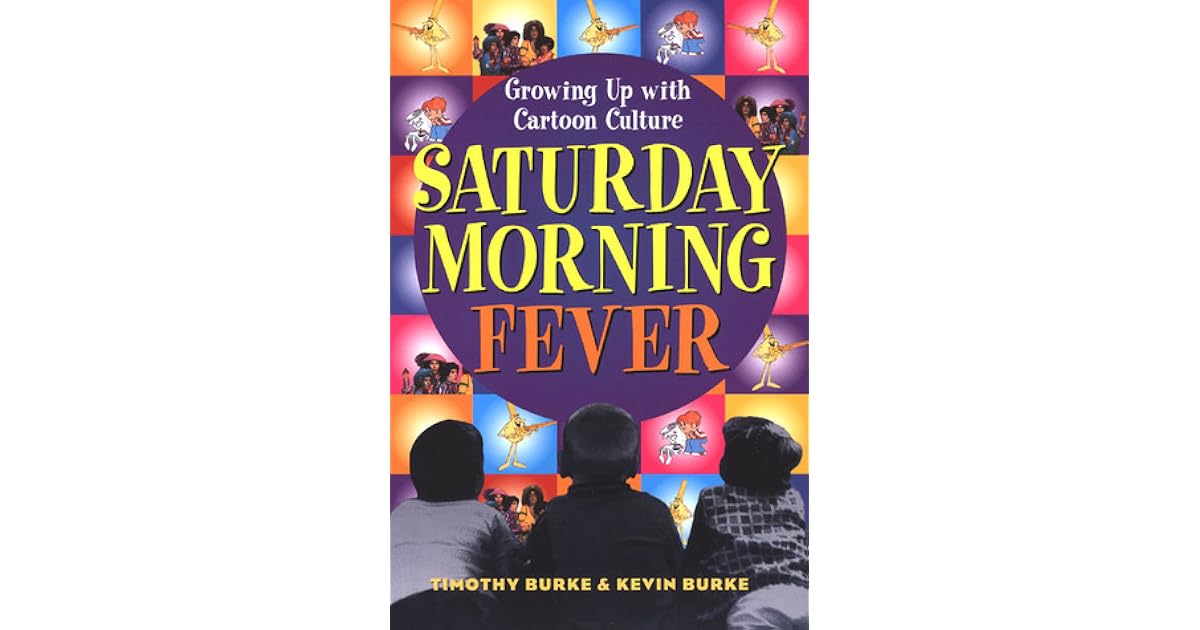 Saturday Morning Fever: Growing up with Cartoon Culture by Timothy Burke
