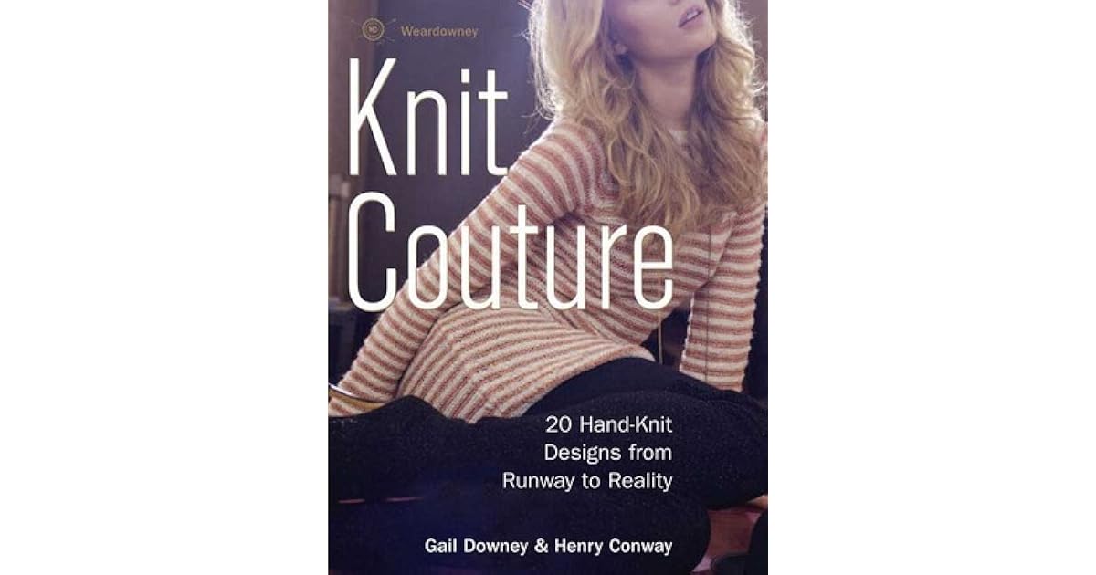 Weardowney Knit Couture: 20 Hand-Knit Designs from Runway to Reality by ...