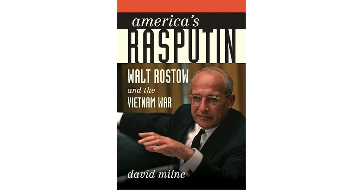 America's Rasputin: Walt Rostow and the Vietnam War by David Milne