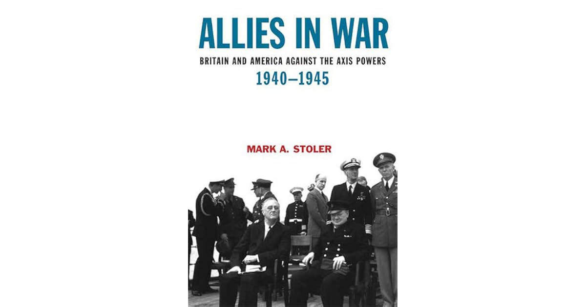 Allies in War: Britain and America Against the Axis Powers, 1940-1945 ...