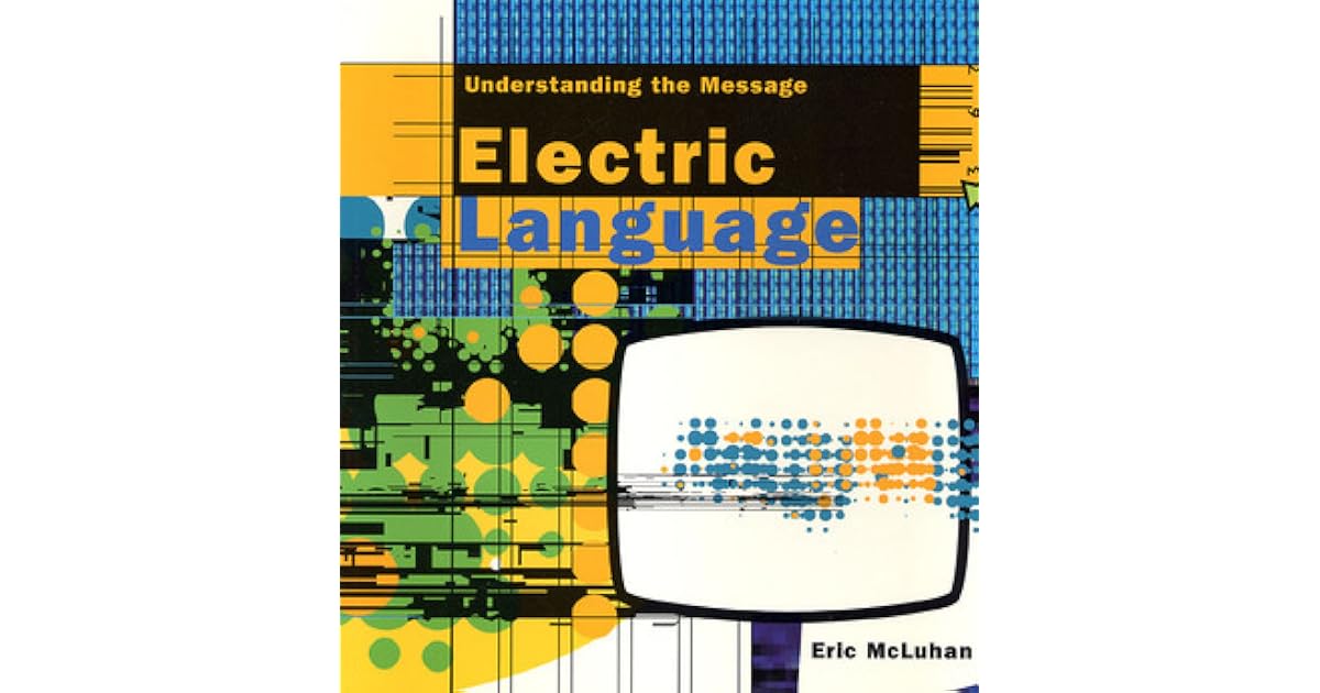 Electric Language: Understanding the Message by Eric McLuhan