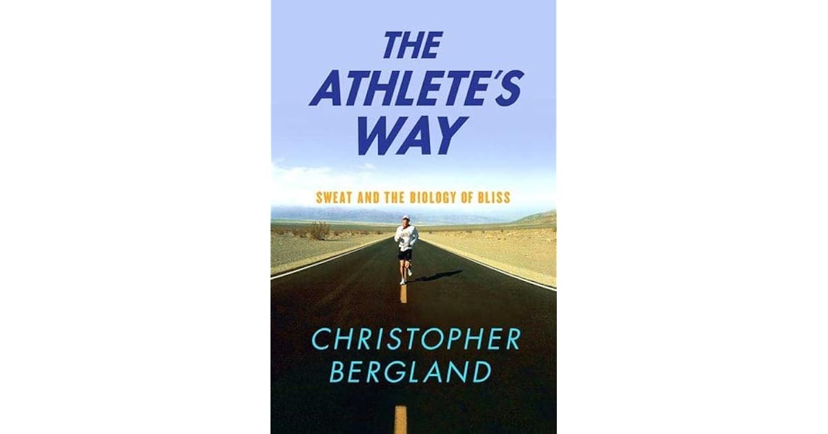 The Athlete's Way: Sweat and the Biology of Bliss by Christopher Bergland