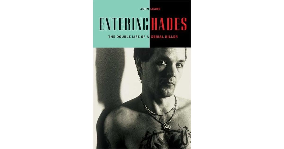 Entering Hades: The Double Life of a Serial Killer by John Leake