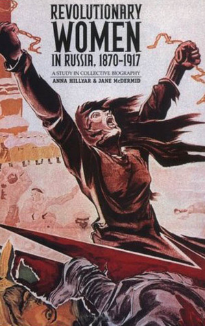 Revolutionary Women in Russia, 1870-1917: A Study in Collective ...