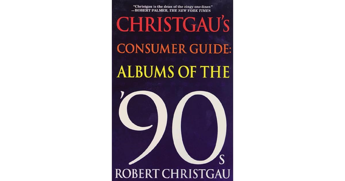 Christgau's Consumer Guide: Albums of the '90s by Robert Christgau