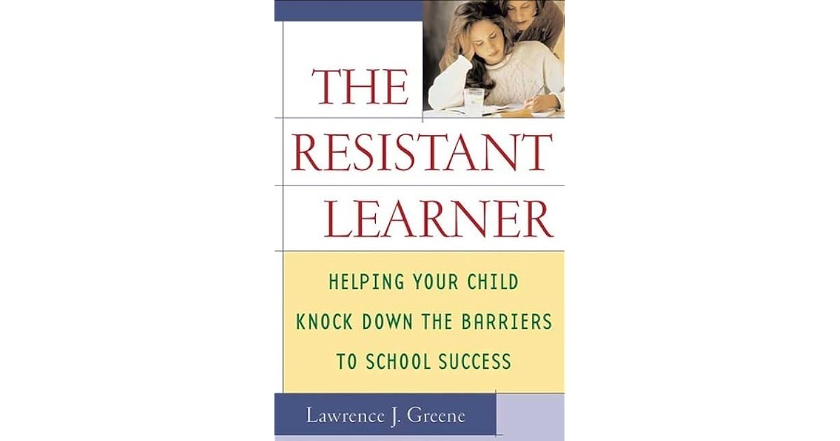 The Resistant Learner: Helping Your Child Knock Down the Barriers to ...