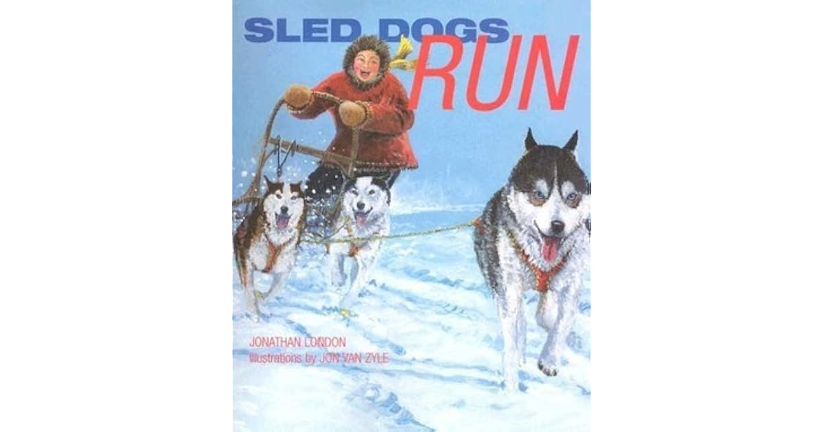 Sled Dogs Run by Jonathan London