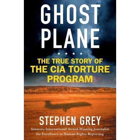 Ghost Plane: The True Story of the CIA Torture Program by Stephen Grey ...
