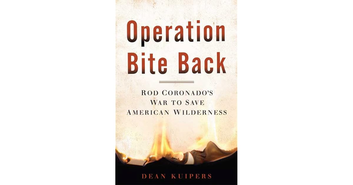 Operation Bite Back: Rod Coronado's War to Save American Wilderness by ...