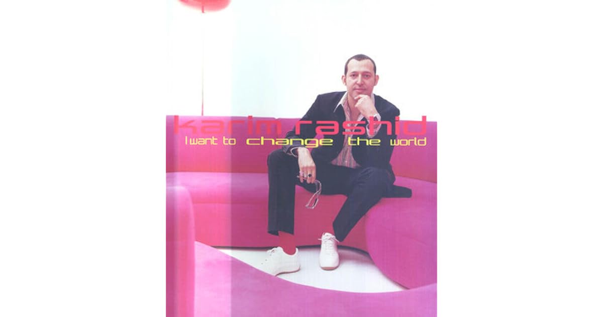 Karim Rashid: I Want to Change the World by Karim Rashid