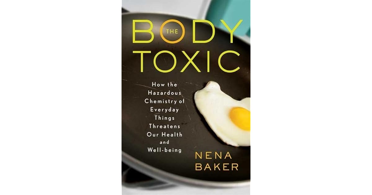 The Body Toxic: How the Hazardous Chemistry of Everyday Things ...