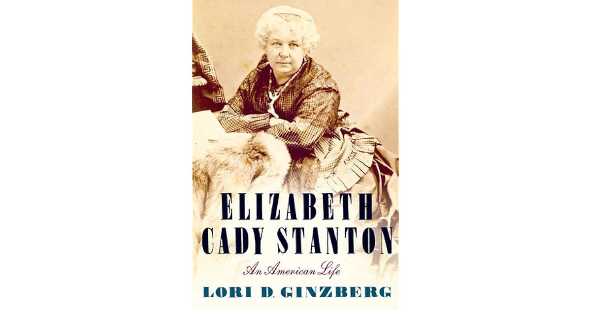 Elizabeth Cady Stanton: An American Life by Lori D. Ginzberg