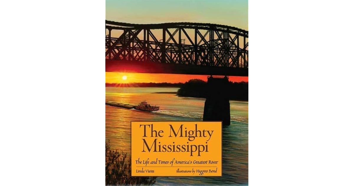 The Mighty Mississippi: The Life and Times of America's Greatest River ...