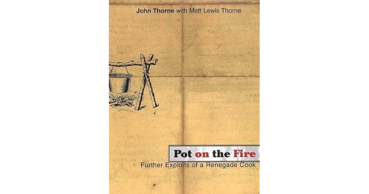 Pot on the Fire: Further Exploits of a Renegade Cook by John Thorne