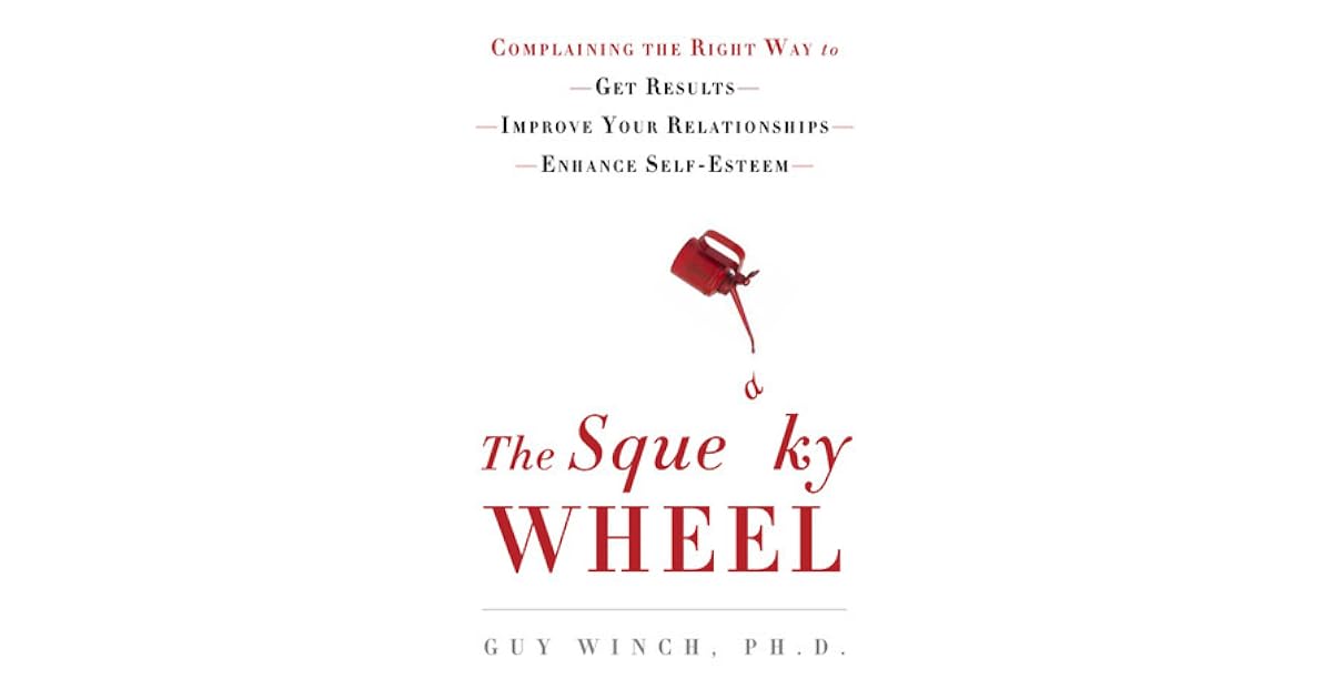 The Squeaky Wheel: Complaining the Right Way to Get Results, Improve ...