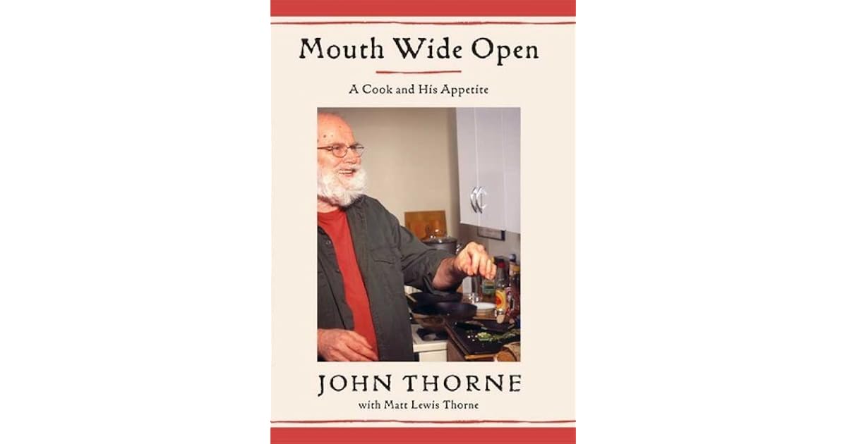 Mouth Wide Open: A Cook And His Appetite by John Thorne