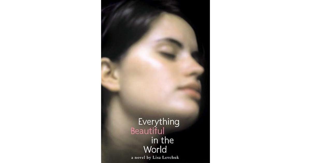 Everything Beautiful in the World by Lisa Levchuk