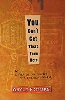 You Can't Get There from Here: A Year on the Fringes of a Shrinking ...