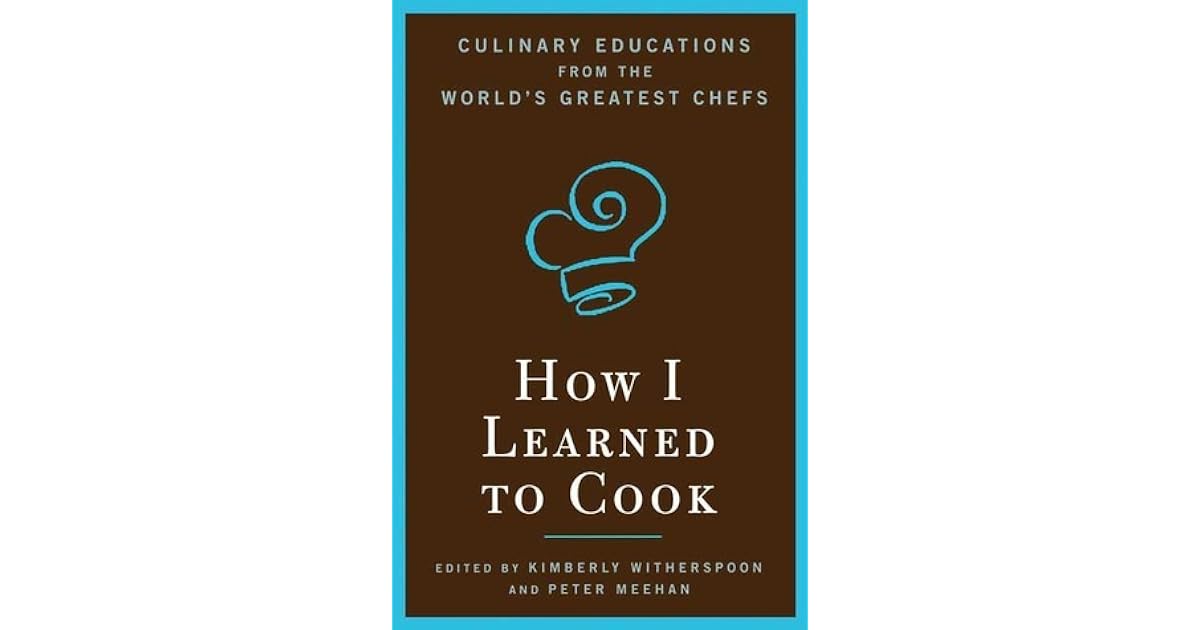 How I Learned to Cook: Culinary Educations from the World's Greatest ...