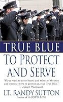 True Blue: Police Stories by Those Who Have Lived Them by Randy Sutton