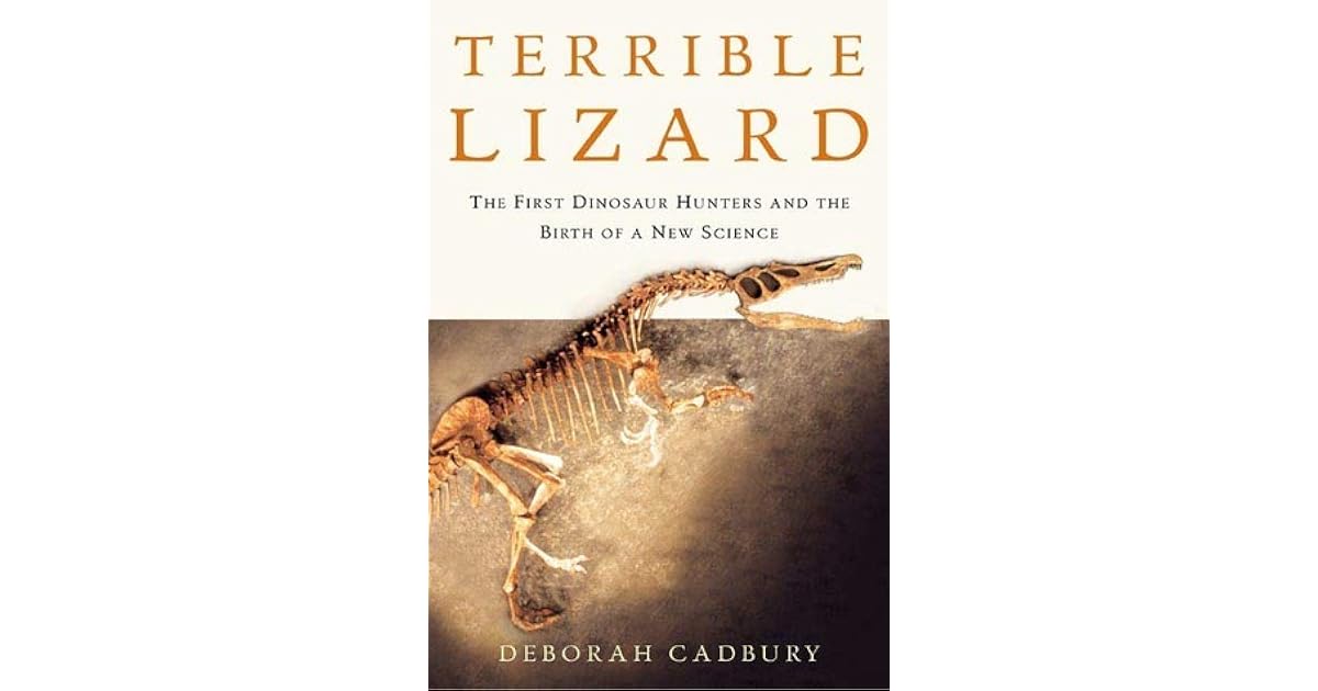 Terrible Lizard: The First Dinosaur Hunters and the Birth of a New ...
