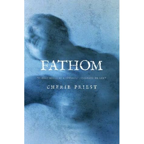 Fathom by Cherie Priest — Reviews, Discussion, Bookclubs, Lists