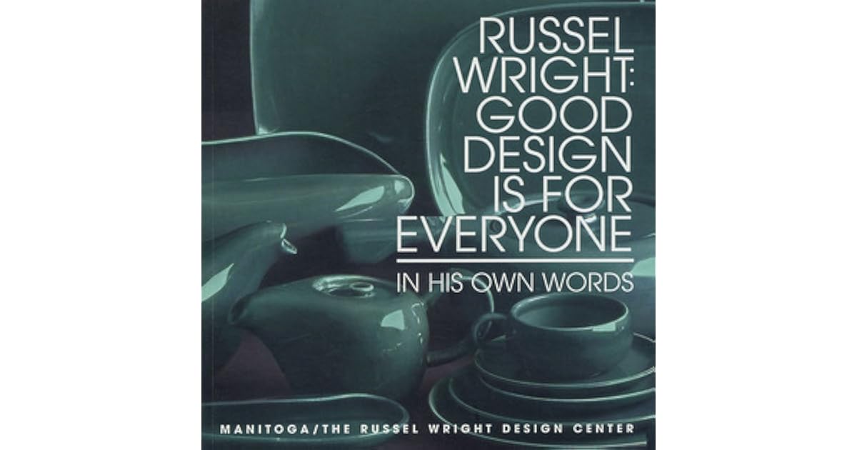 Russel Wright: Good Design is for Everyone: In His Own Words by Russel ...