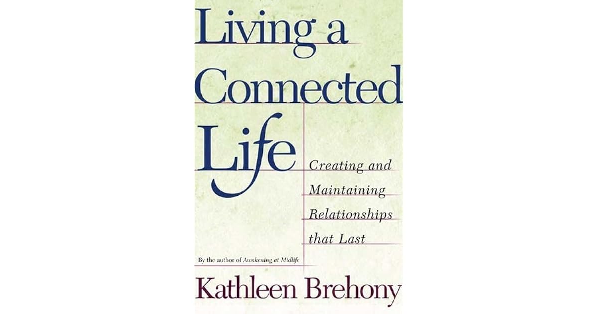 Living A Connected Life: Creating and Maintaining Relationships that ...