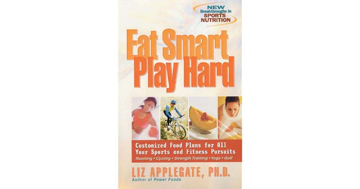 Eat Smart, Play Hard: Customized Food Plans for All Your Sports and ...