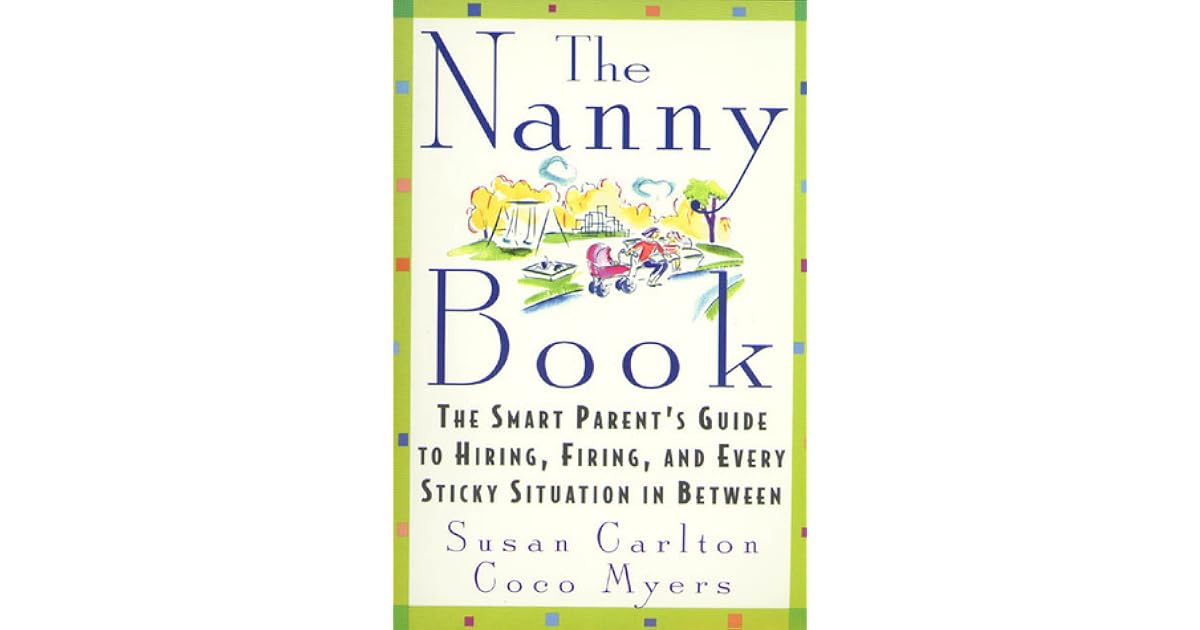 The Nanny Book: The Smart Parent's Guide to Hiring, Firing, and Every ...