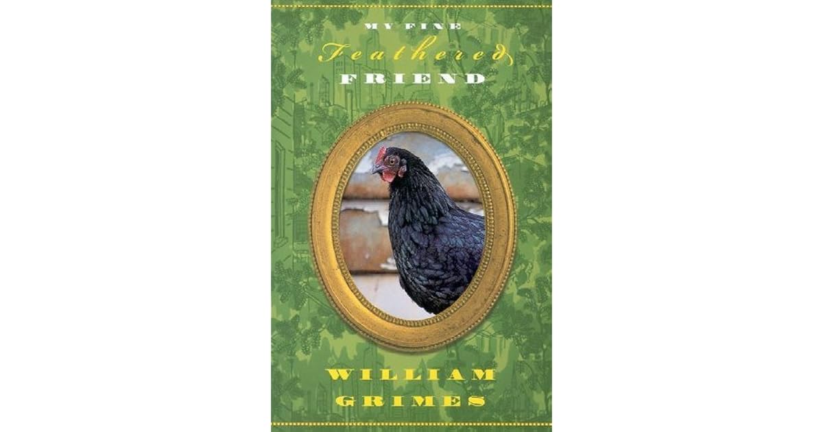 My Fine Feathered Friend by William Grimes