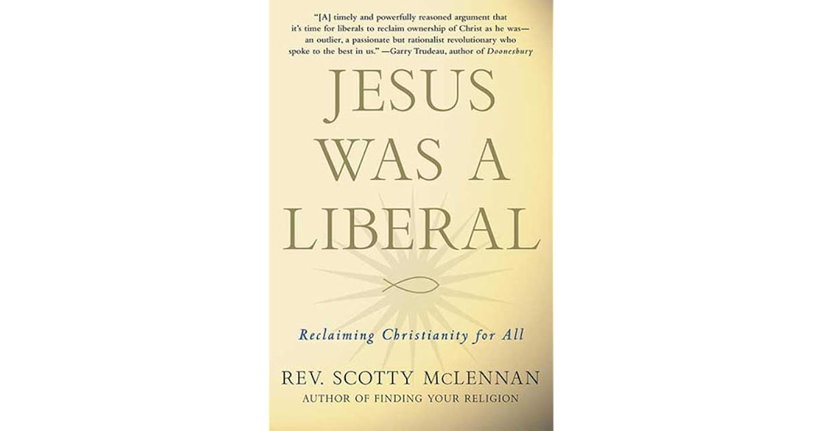 Jesus Was a Liberal: Reclaiming Christianity for All by Scotty McLennan