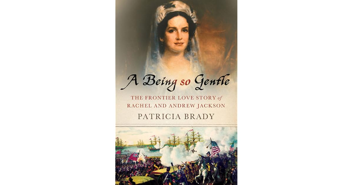 A Being So Gentle: The Frontier Love Story of Rachel and Andrew Jackson ...