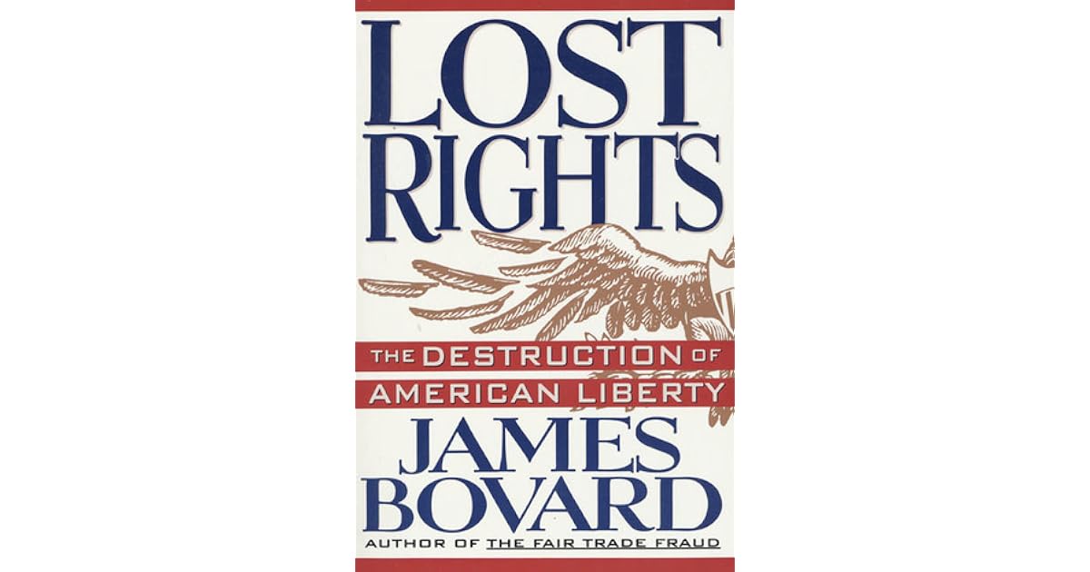 Lost Rights: The Destruction of American Liberty by James Bovard