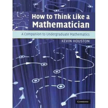 How to Think Like a Mathematician: A Companion to Undergraduate ...