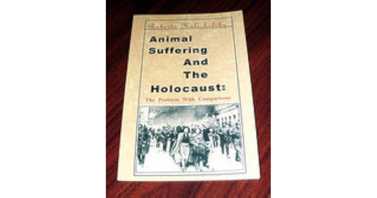 Animal Suffering and the Holocaust: The Problem with Comparisons by ...