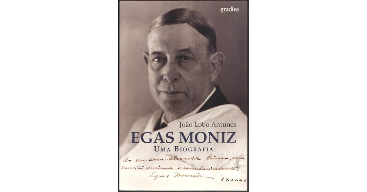 Egas Moniz Uma Biografia by João Lobo Antunes