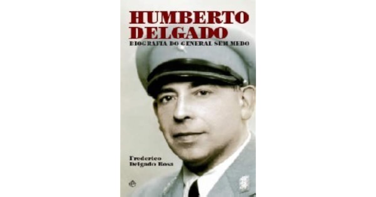 Humberto Delgado - Biografia do General sem Medo by Frederico Delgado Rosa