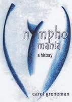 Nymphomania: A History by Carol Groneman