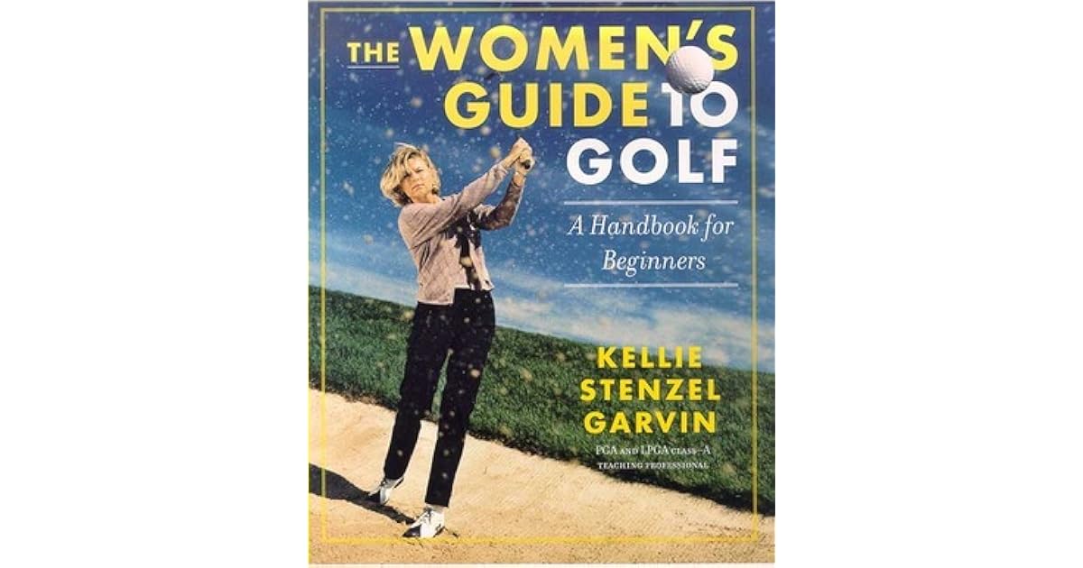 The Women's Guide to Golf: A Handbook for Beginners by Kellie Stenzel