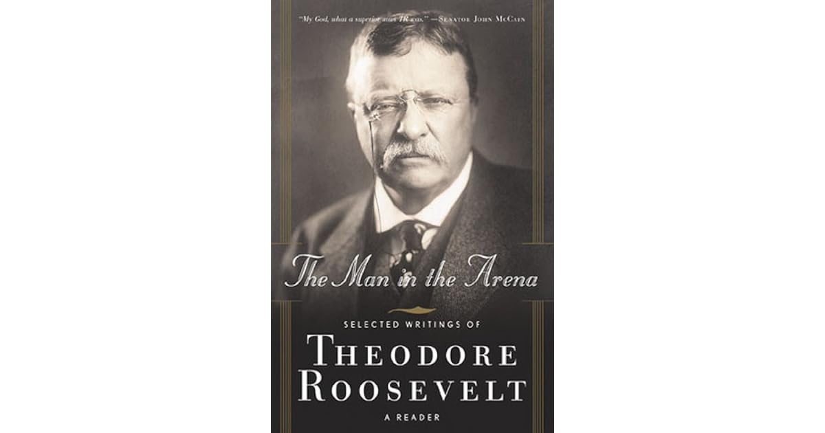 The Man in the Arena: Selected Writings by Theodore Roosevelt
