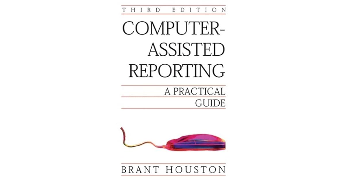 Computer-Assisted Reporting: A Practical Guide by Brant Houston