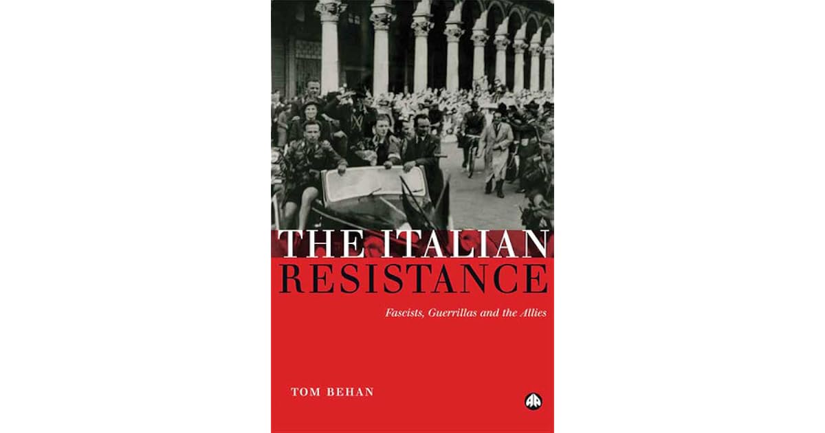 The Italian Resistance: Fascists, Guerrillas and the Allies by Tom Behan