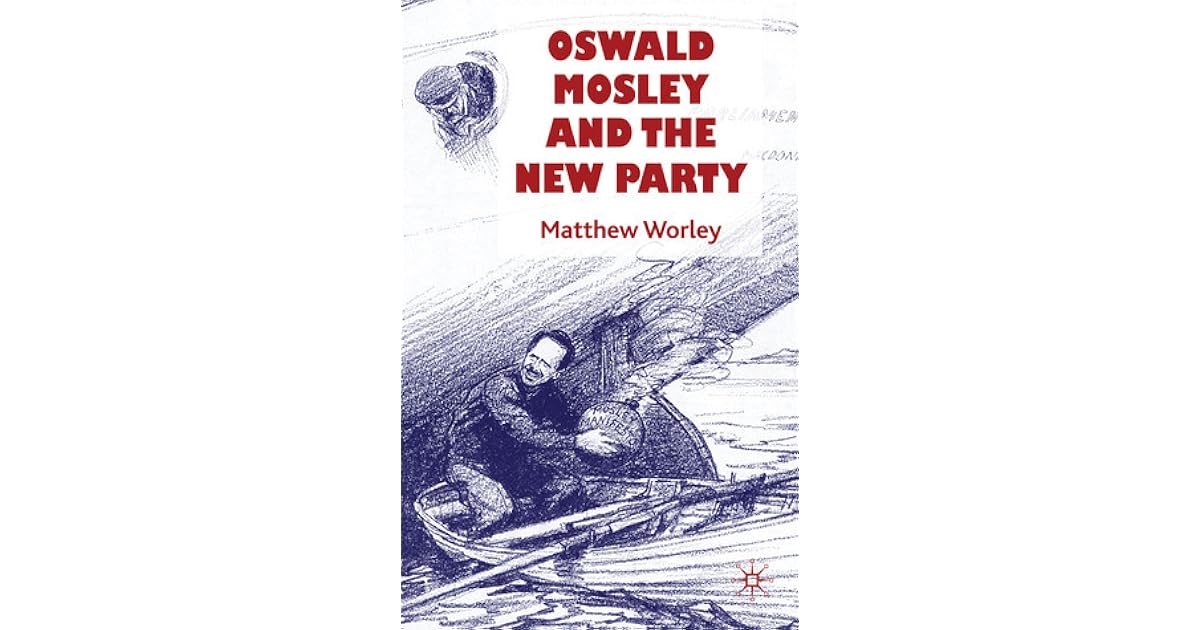 Oswald Mosley and the New Party by Matthew Worley