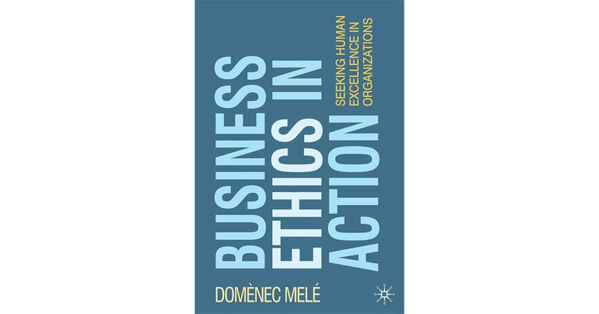 Business Ethics in Action: Seeking Human Excellence in Organizations by ...
