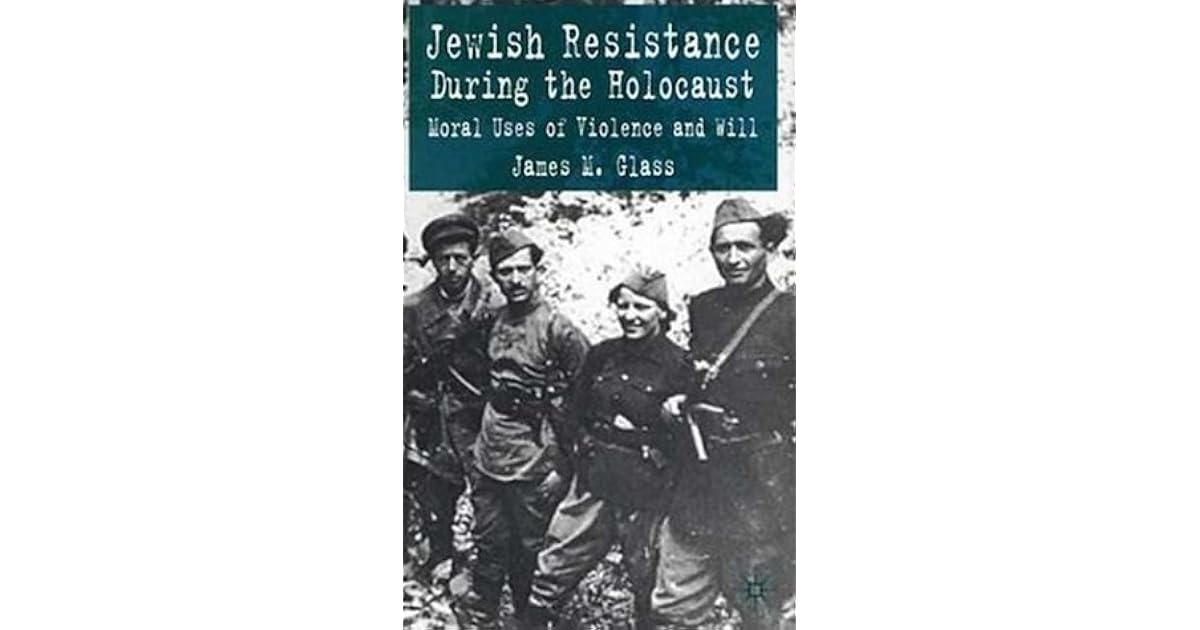 Jewish Resistance during the Holocaust: Moral Uses of Violence and Will ...