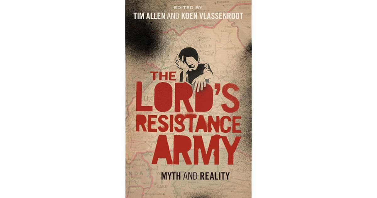 The Lord's Resistance Army: Myth and Reality by Tim Allen