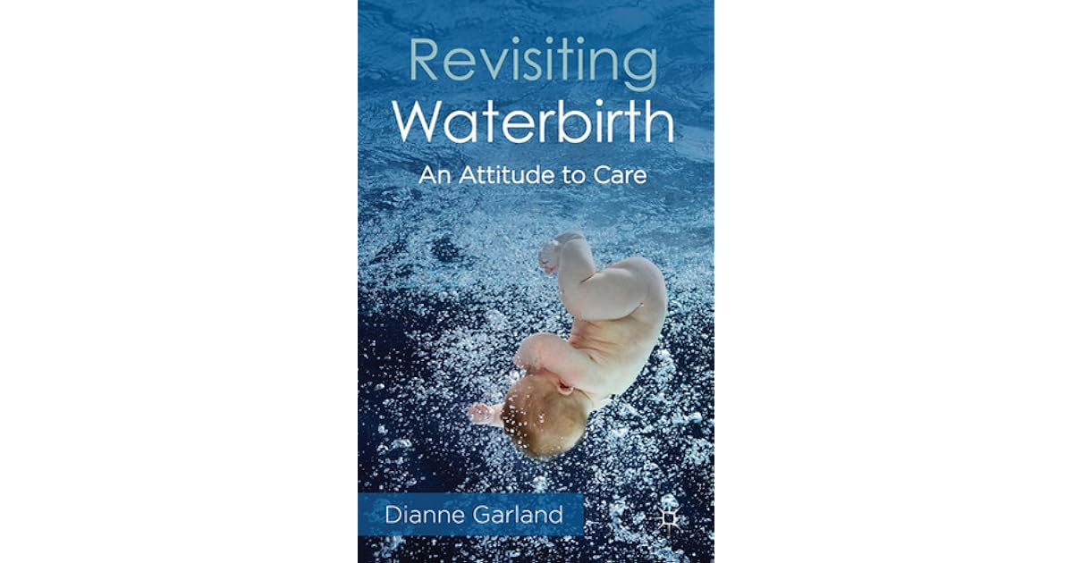 Revisiting Waterbirth: An Attitude to Care by Dianne Garland