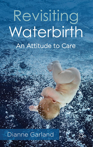 Revisiting Waterbirth: An Attitude to Care by Dianne Garland